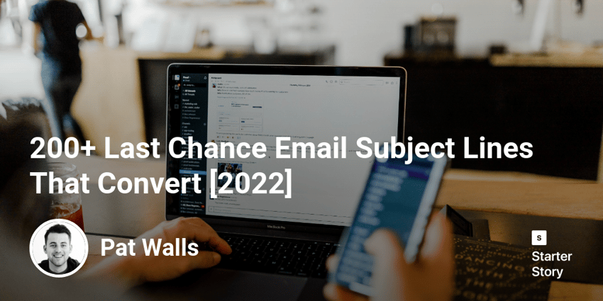 200+ Last Chance Email Subject Lines That Convert [2022] - Starter