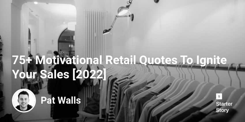 75+ Motivational Retail Quotes To Ignite Your Sales [2022] - Starter